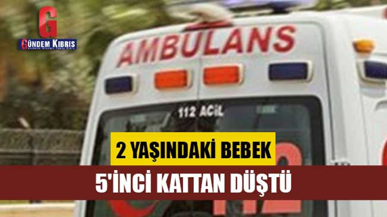 2 yaşındaki bebek 5'inci kattan düştü - Gündem Kıbrıs Gazetesi - Kıbrıs ...