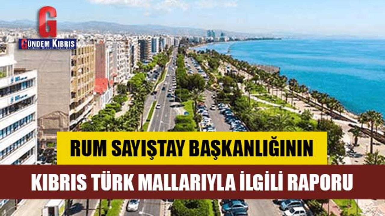 Rum Sayıştay Başkanlığının Kıbrıs Türk mallarıyla ilgili raporu ...