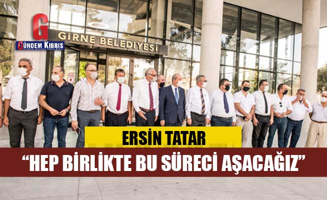 Tatar : Hep birlikte bu süreci aşacağız - Gündem Kıbrıs Gazetesi ... Tatar : Hep birlikte bu süreci aşacağız - Gündem Kıbrıs Gazetesi ...