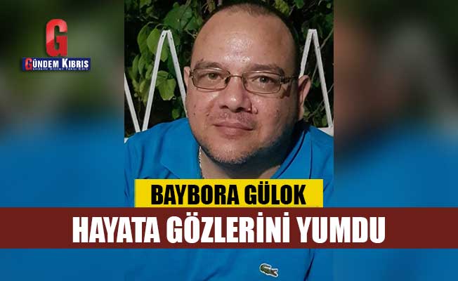 Baybora Gülok 41 yaşında hayatını kaybetti - Gündem Kıbrıs Gazetesi ...