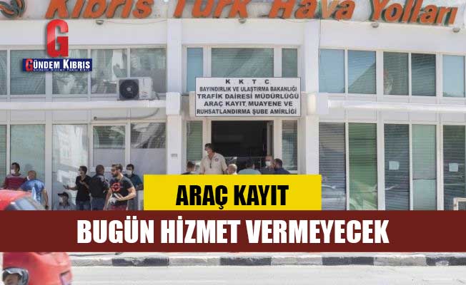 Araç kayıt bugün hizmet vermeyecek - Gündem Kıbrıs Gazetesi - Kıbrıs Haber