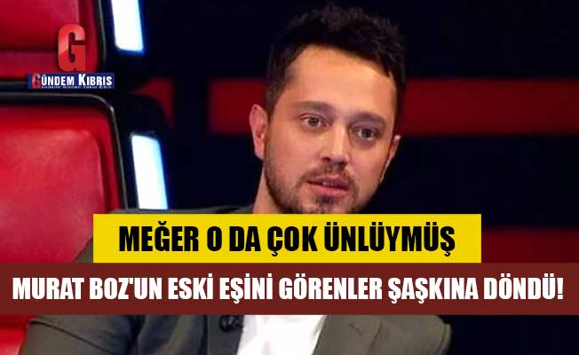 Murat Boz'un eski eşini görenler şaşkına döndü! - Gündem Kıbrıs ...