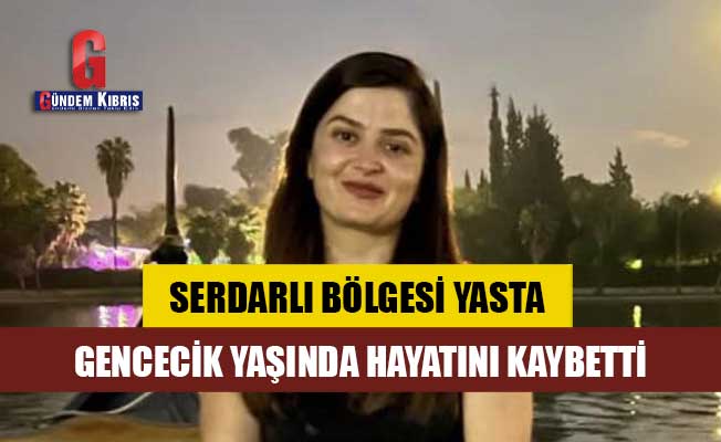 Işıl Güven hayatını kaybetti - Gündem Kıbrıs Gazetesi - Kıbrıs Haber