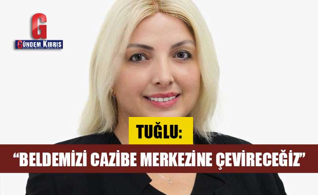 Tuğlu: “Beldemizi cazibe merkezine çevireceğiz” - Gündem Kıbrıs ...